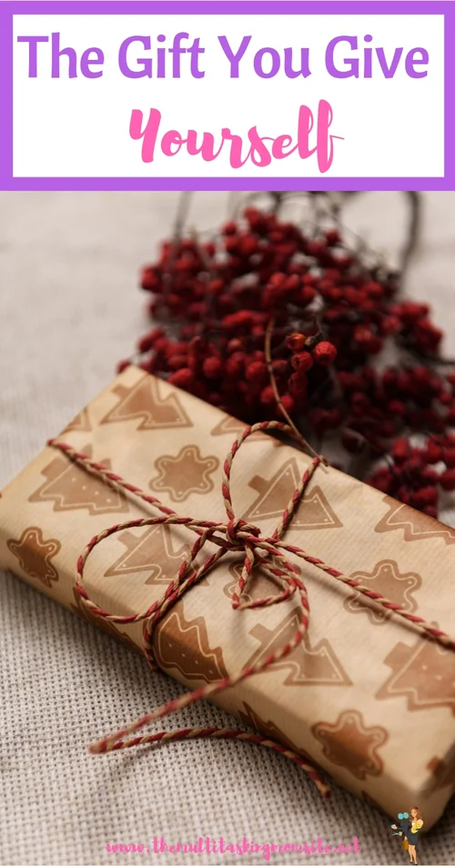 The Gift You Give Yourself — The Multitasking Mom