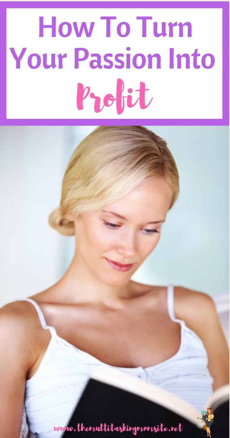 How To Turn Your Passion Into Profit — The Multitasking Mom