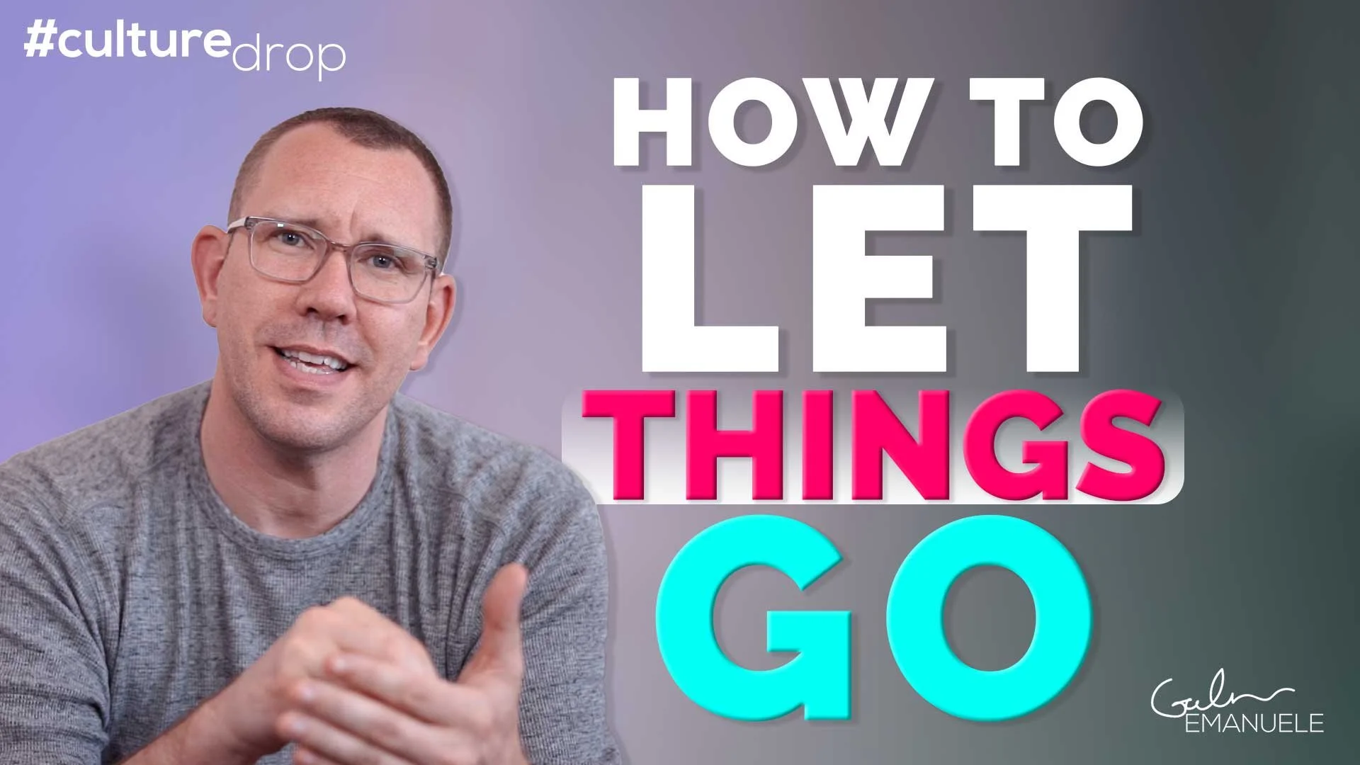 How to Let Things Go — Galen Emanuele | Team Culture & Leadership Keynotes