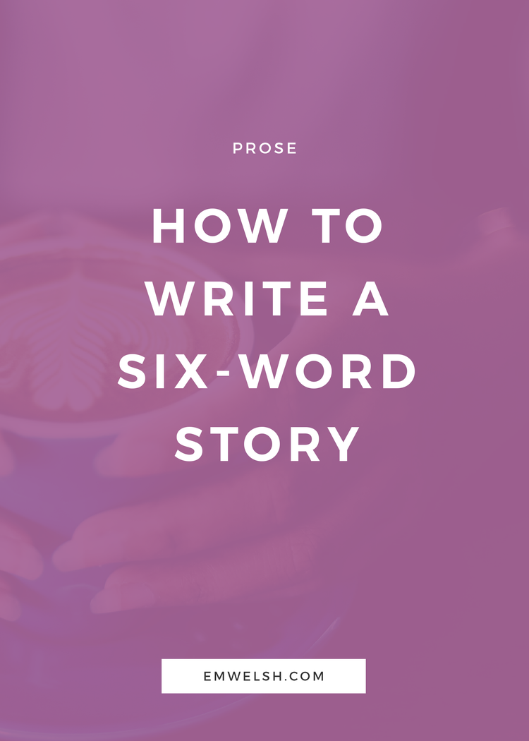 How to Write a Six-Word Story — E.M. Welsh