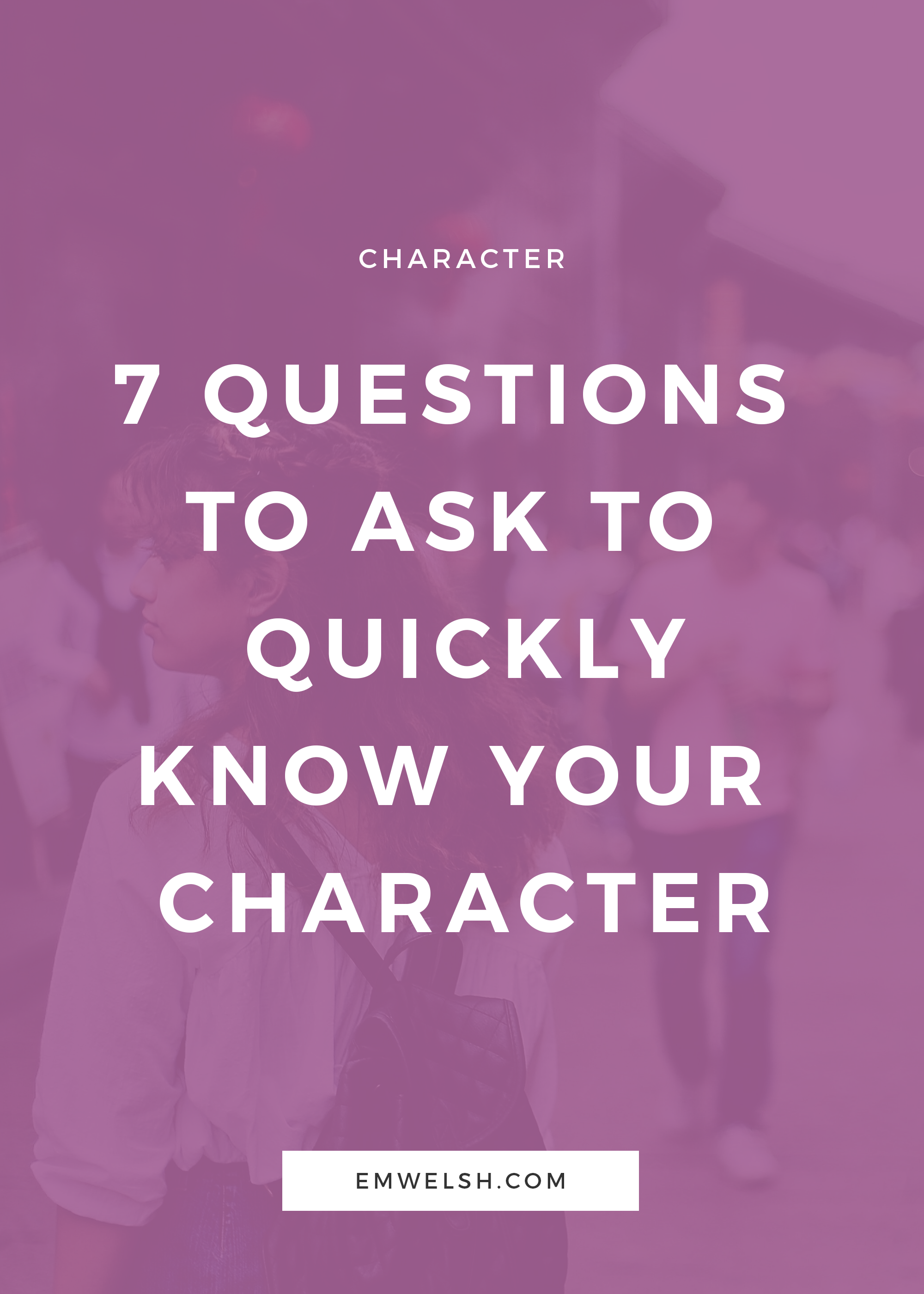 7 Questions to Ask to Quickly Know Your Character — E.M. Welsh