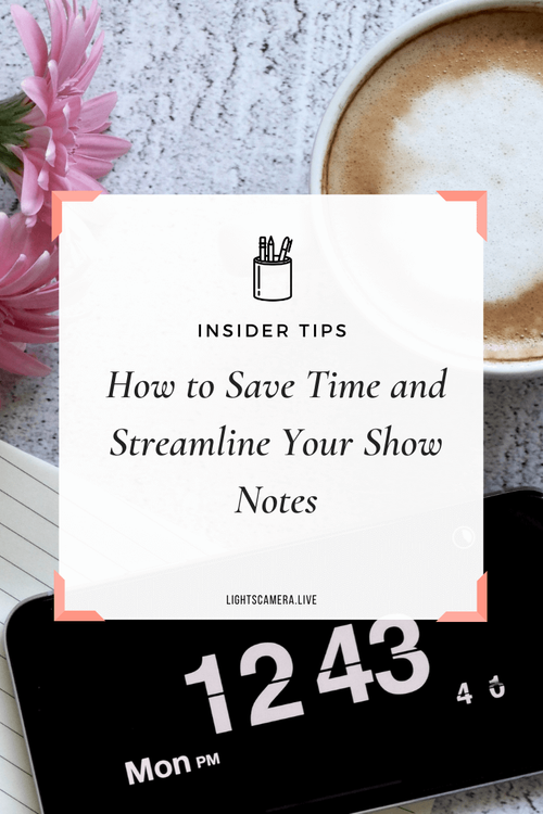 How to Save Time and Streamline Your Show Notes — Lights, Camera, Live®