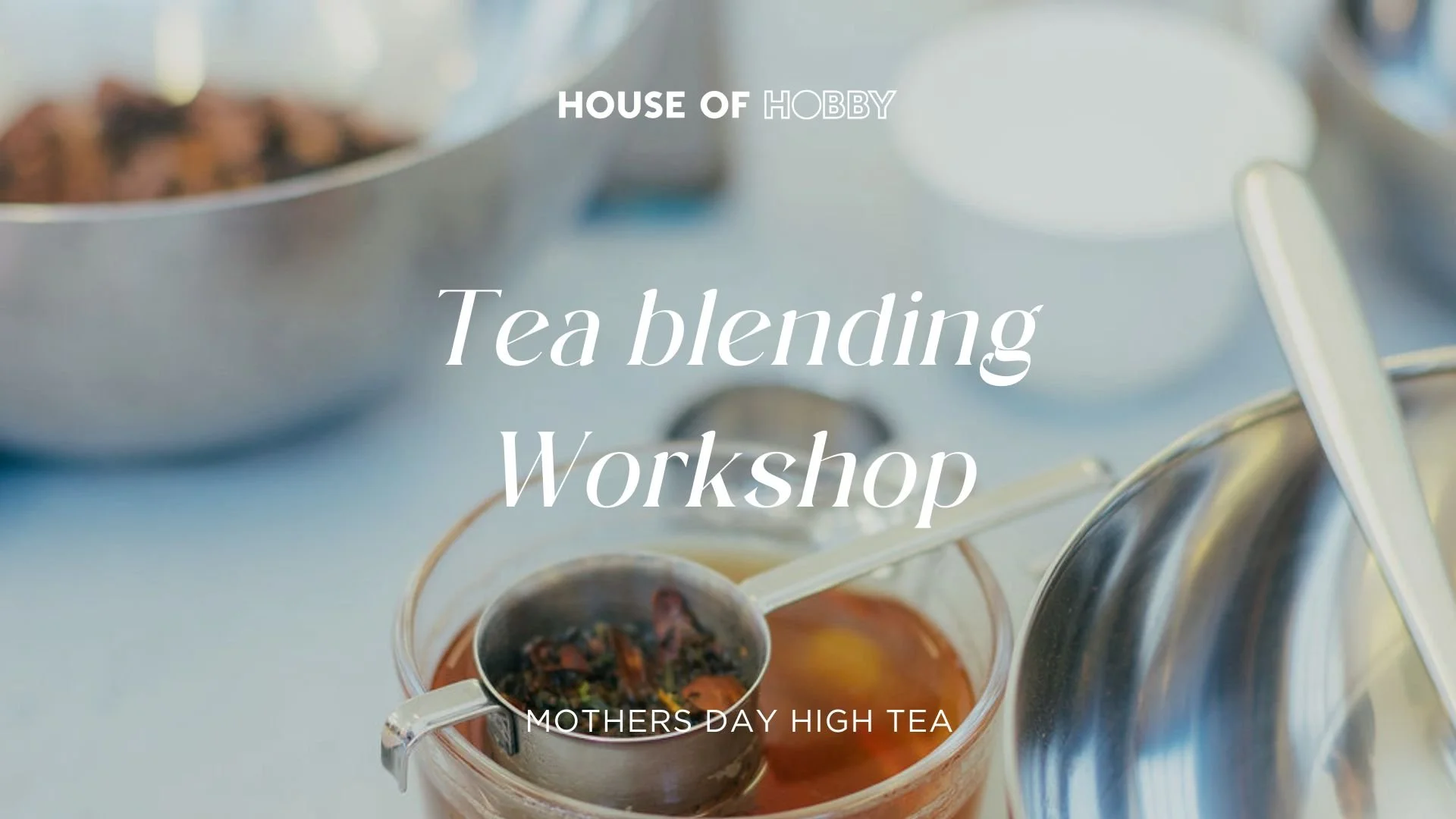 SOLD OUT! Tea Blending Workshop - Mother's Day High Tea — House of ...