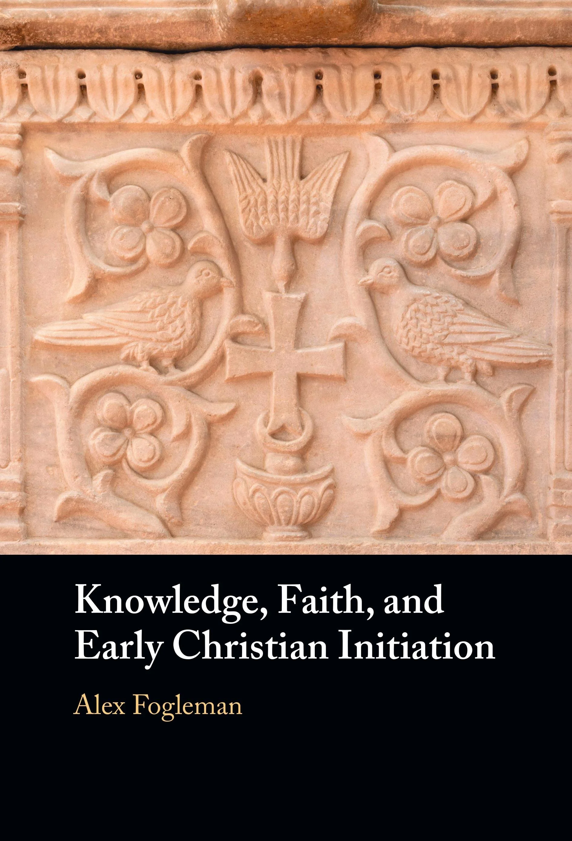 Alex Fogleman, Knowledge, Faith, and Early Christian Initiation ...
