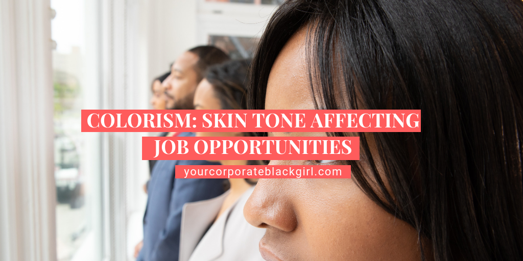 Colorism: Skin Tone Affecting Job Opportunities — Your Corporate Black Girl
