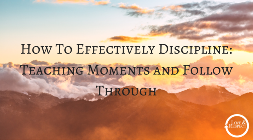 How To Effectively Discipline: Teaching Moments and Follow Through ...