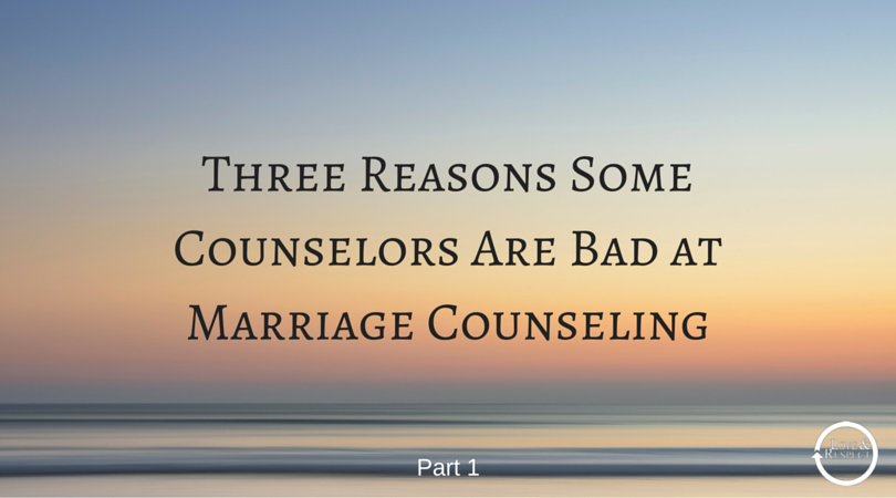 Three Reasons Some Counselors Are Bad at Marriage Counseling -- Part 1 ...