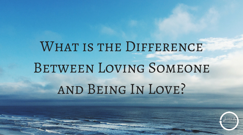 What is the Difference Between Loving Someone and Being In Love? — Love ...