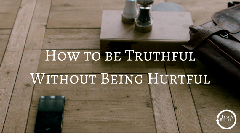 How to be Truthful Without Being Hurtful — Love & Respect