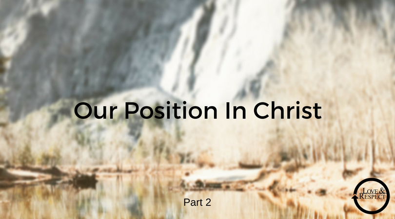 Our Position in Christ, Part 2 — Love & Respect