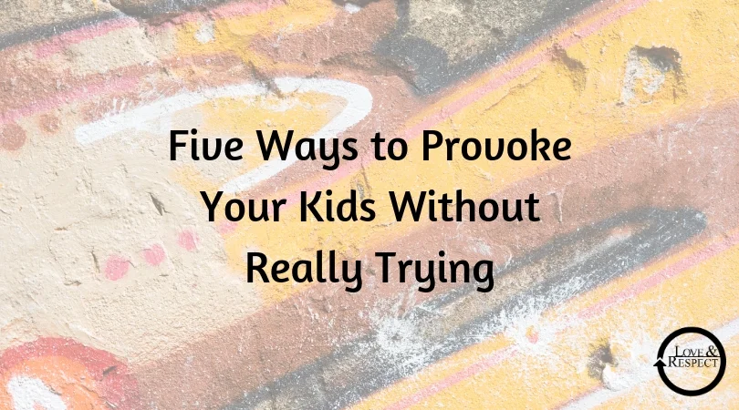 Five Ways to Provoke Your Kids Without Really Trying — Love & Respect