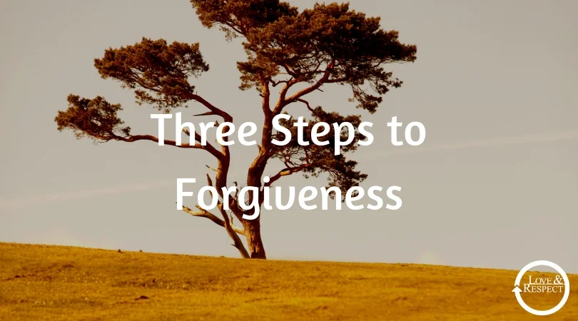 Three Steps to Forgiveness — Love & Respect