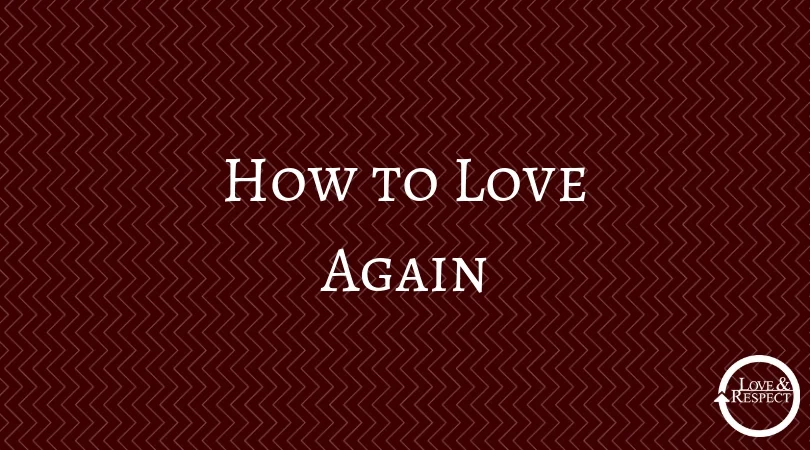 How To Love Again — Love & Respect