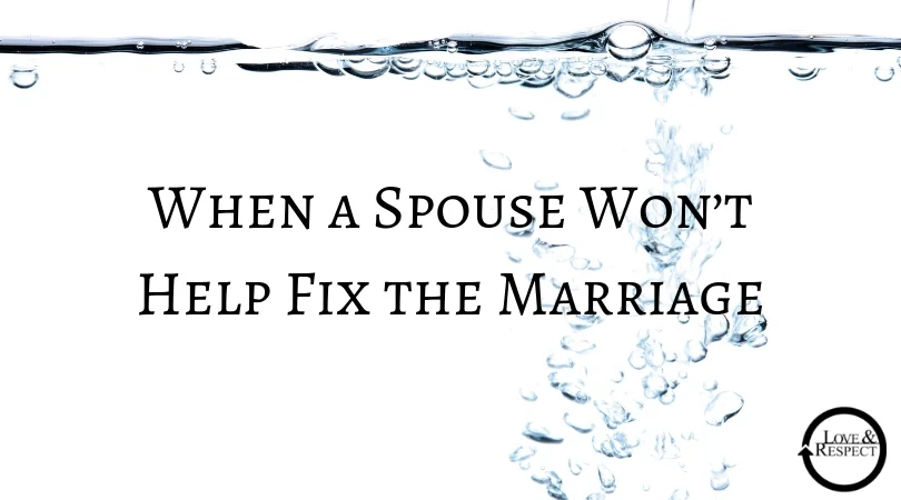 When a Spouse Won’t Help Fix the Marriage — Love & Respect