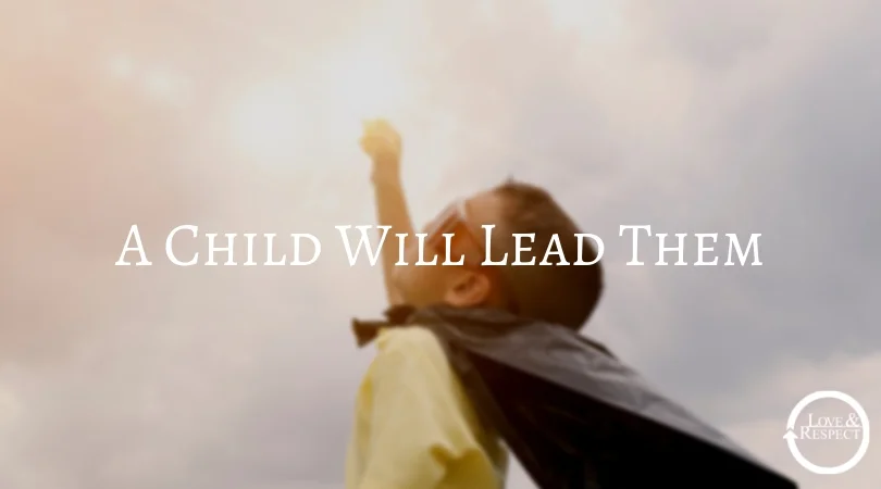 A Child Will Lead Them — Love & Respect
