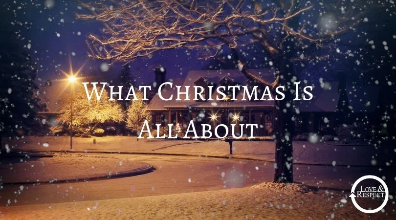 What Christmas Is All About — Love & Respect