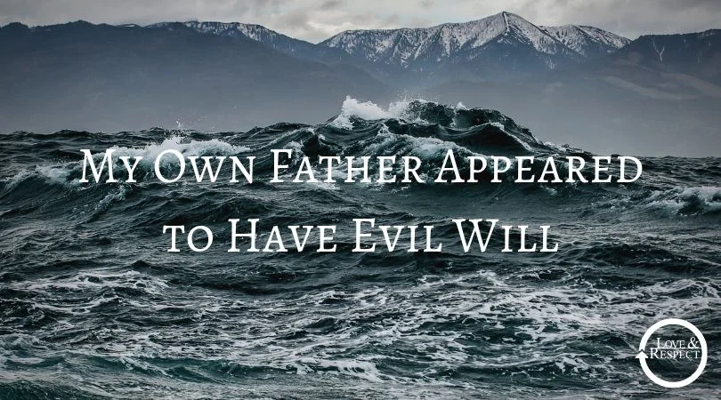 My Own Father Appeared to Have Evil Will — Love & Respect
