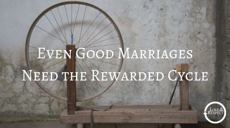 Even Good Marriages Need the Rewarded Cycle — Love & Respect