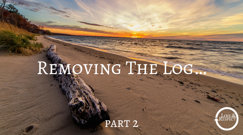 Removing The Log…part 2 — Love & Respect