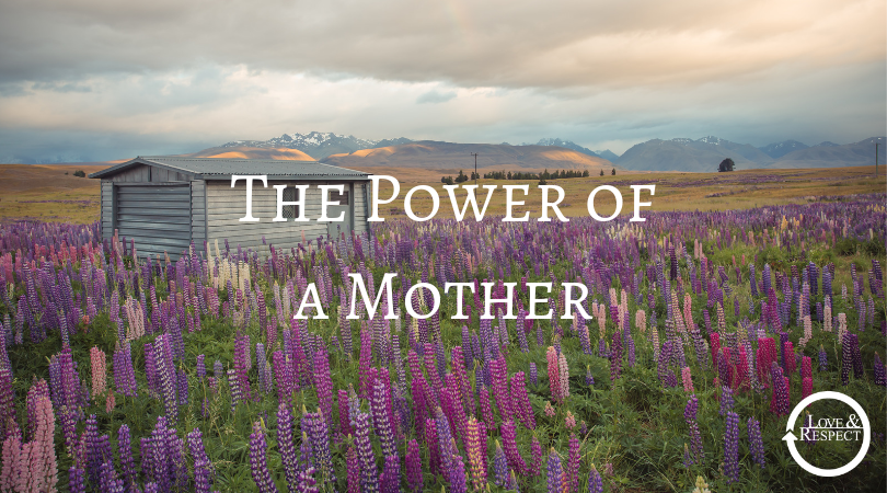 The Power of a Mother — Love & Respect