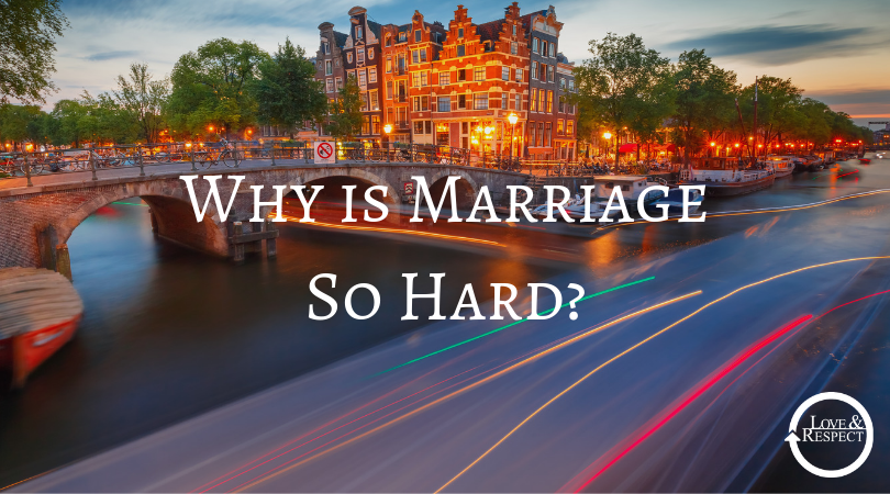 Why is Marriage So Hard? — Love & Respect