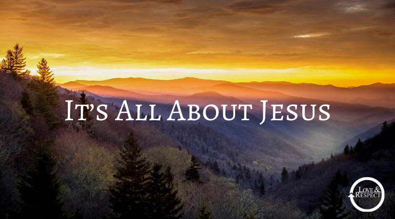It’s All About Jesus — Love & Respect