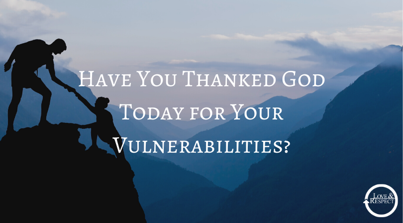 Have You Thanked God Today for Your Vulnerabilities? — Love & Respect