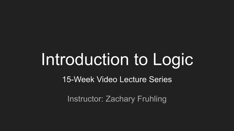 Introduction to Logic 15-Week Video Lecture Series — Zachary Fruhling