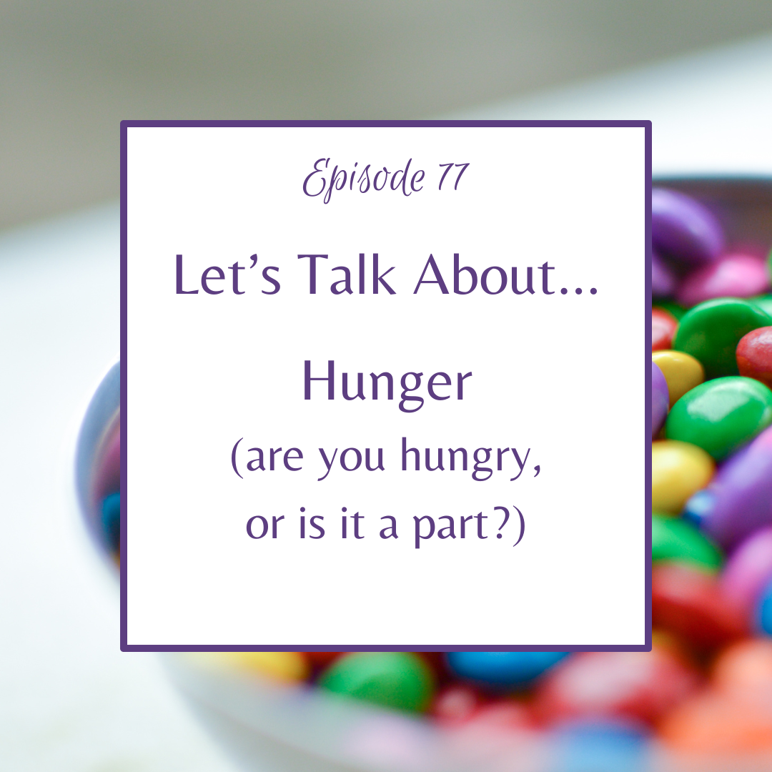 Episode 77: Let's Talk About...Hunger (are you hungry? or is it a part ...