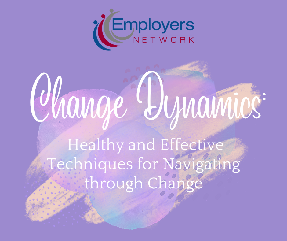 Change Dynamics: Healthy and Effective Techniques for Navigating through Change — Employers Network