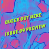 Issue 09 Preview — Queer Out Here