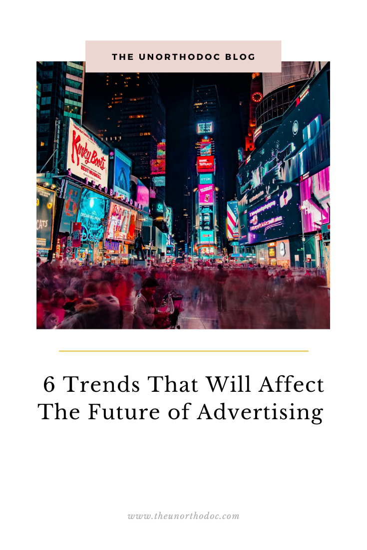 6 Trends That Will Affect The Future Of Advertising — The UnOrthoDoc