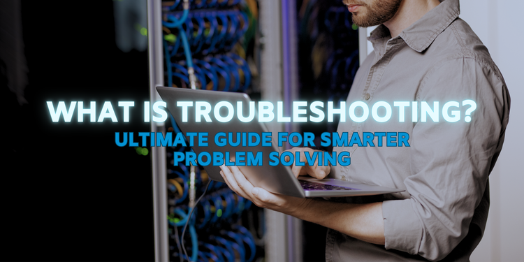 What is Troubleshooting? Ultimate Guide for Smarter Problem Solving ...