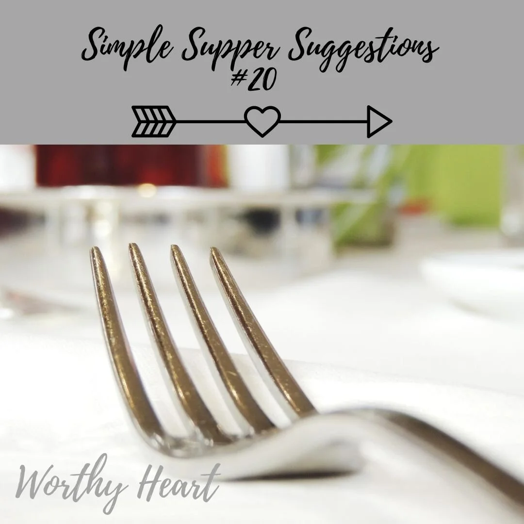 Simple Supper Suggestions 20 Worthy Heart simple-supper-suggestions-20-worthy-heart
