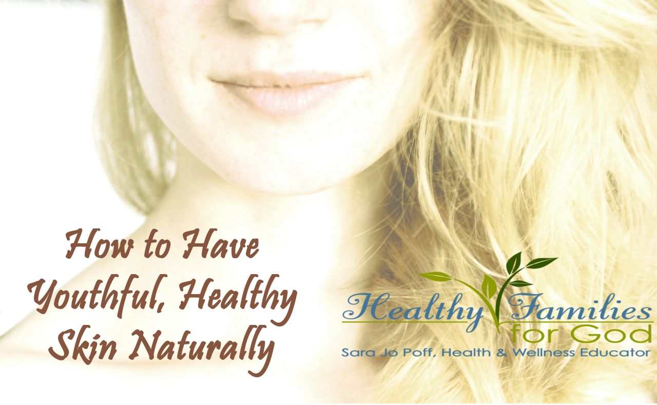 Secrets to Having Youthful, Healthy Skin Naturally — Healthy Families ...