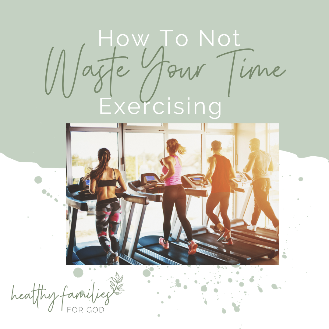 How to NOT Waste Time Exercising — Healthy Families for God