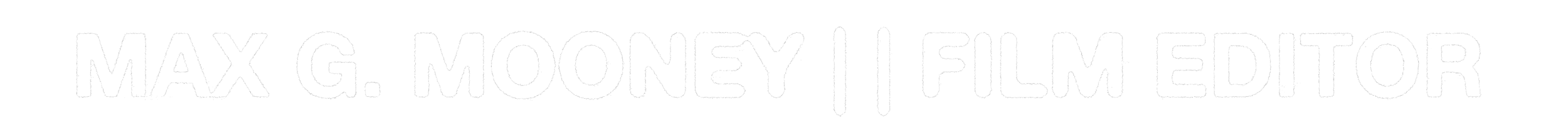 Max G. Mooney || Film Editor