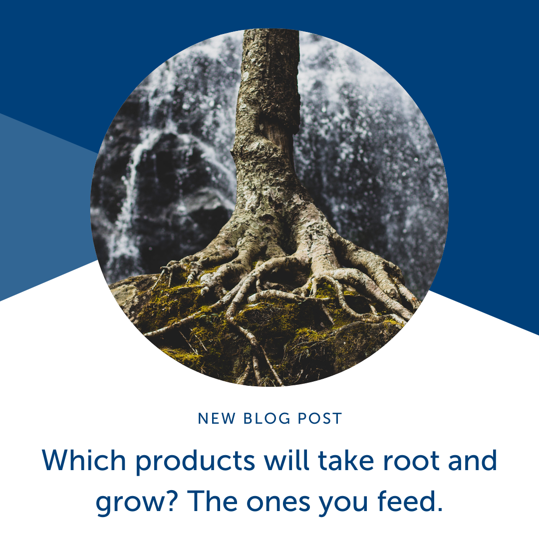 Which Products Will Take Root And Grow? The Ones You Feed ...