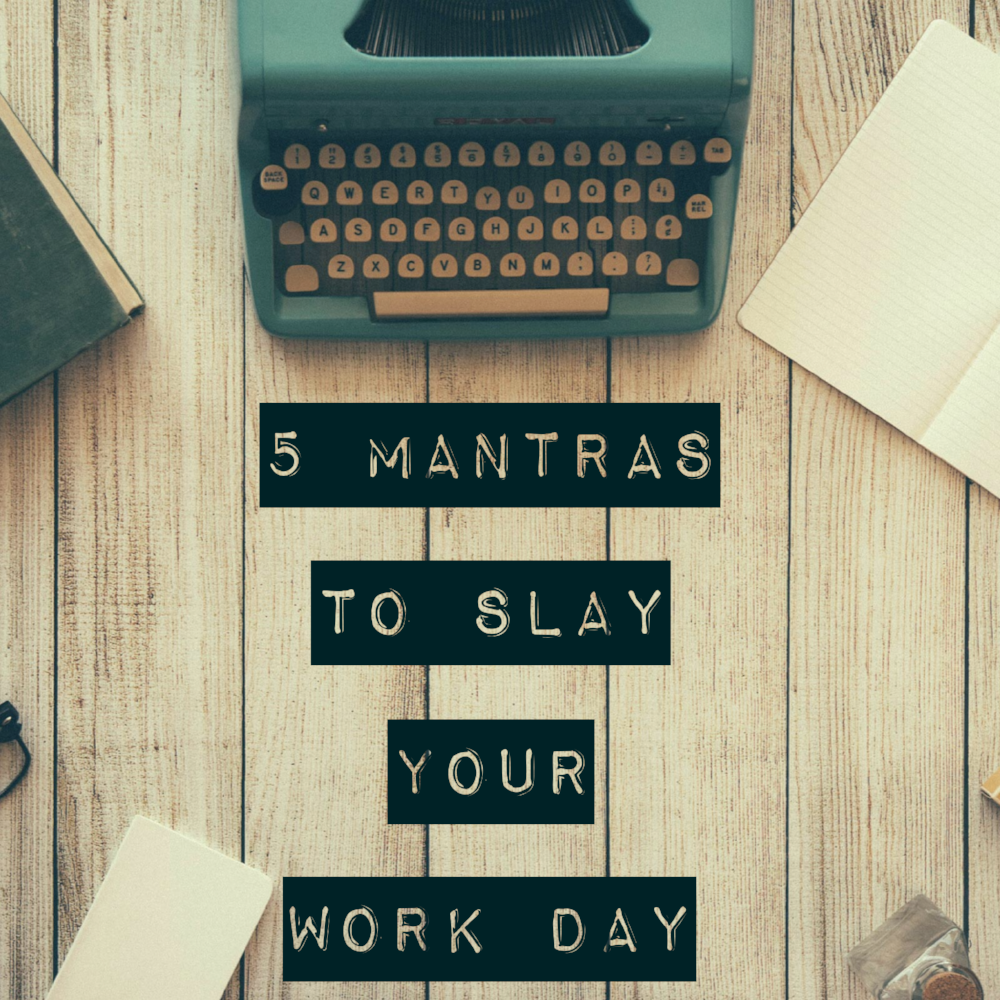 5 Mantras to Slay Your Work Day — Tina's Whole Life