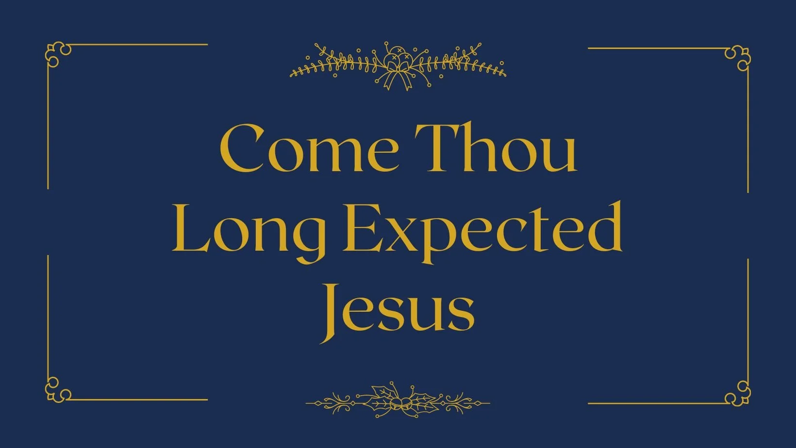 Come Thou Long Expected Jesus — Faith Baptist Church