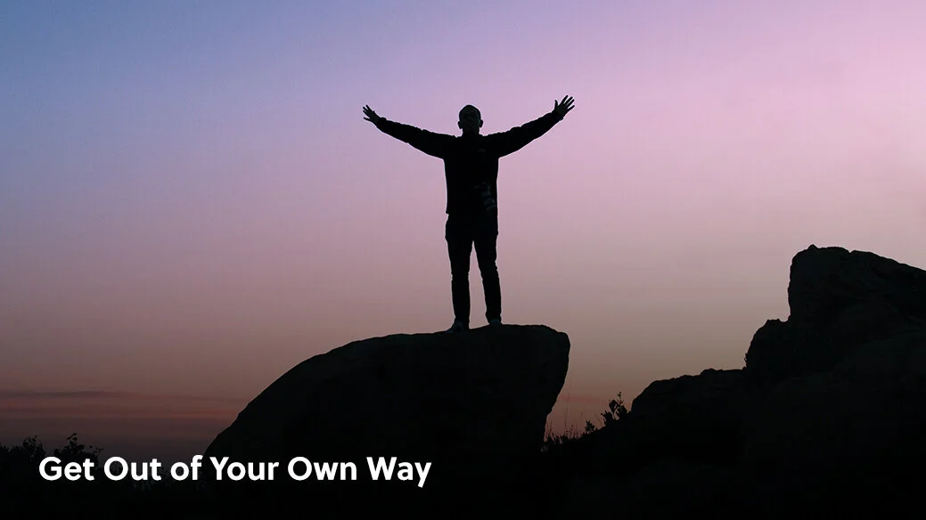 Get Out Of Your Own Way get-out-of-your-own-way