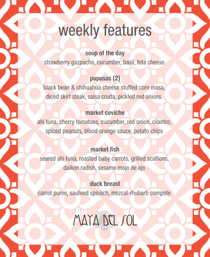 Weekly Features — — Maya Del Sol | Latin Fusion Cuisine & Craft ...