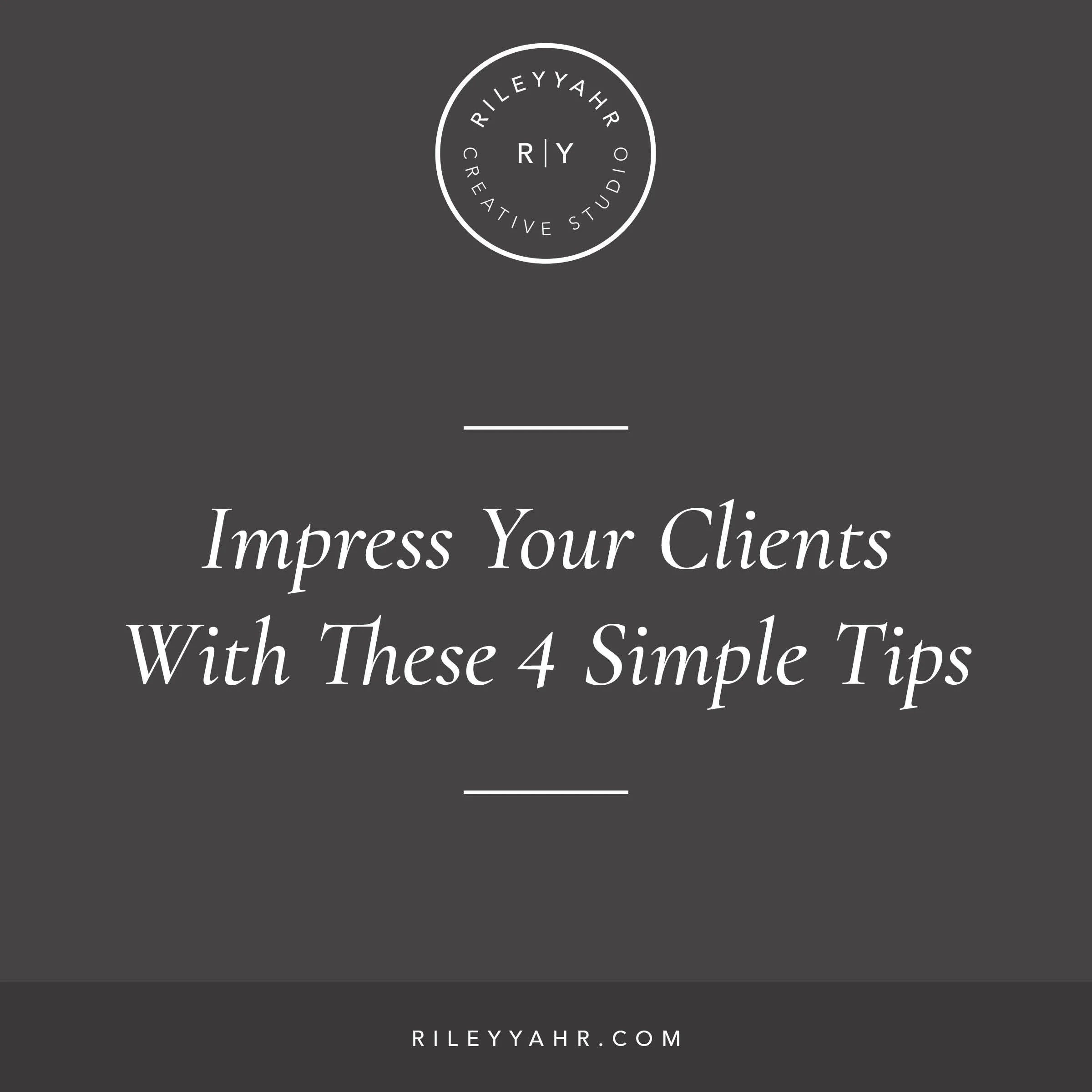 Impress Your Clients With These 4 Simple Tips — Riley Yahr Creative Studio