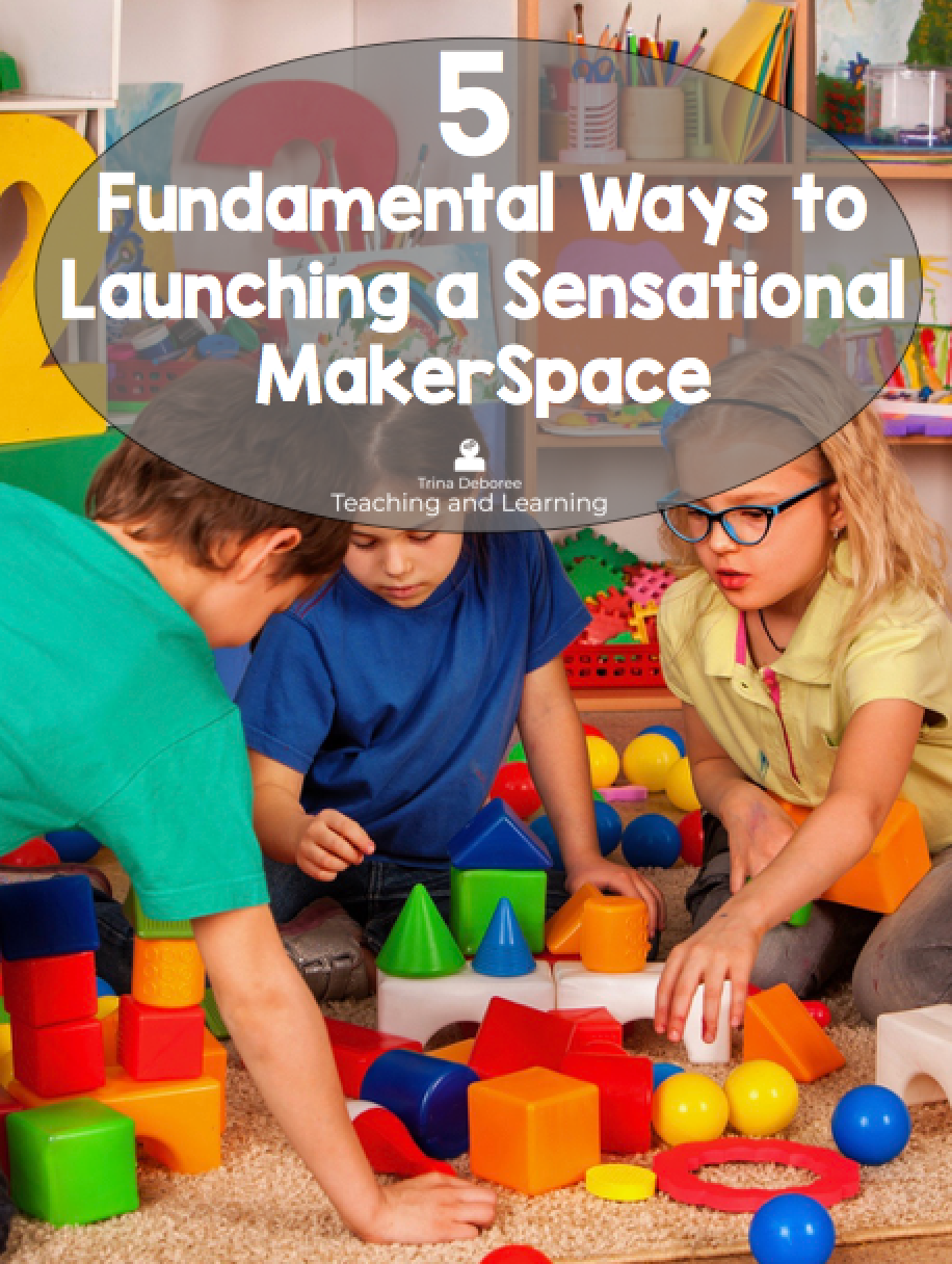 5 Fundamental Ways to Launching A Sensational MakerSpace - Teaching and ...
