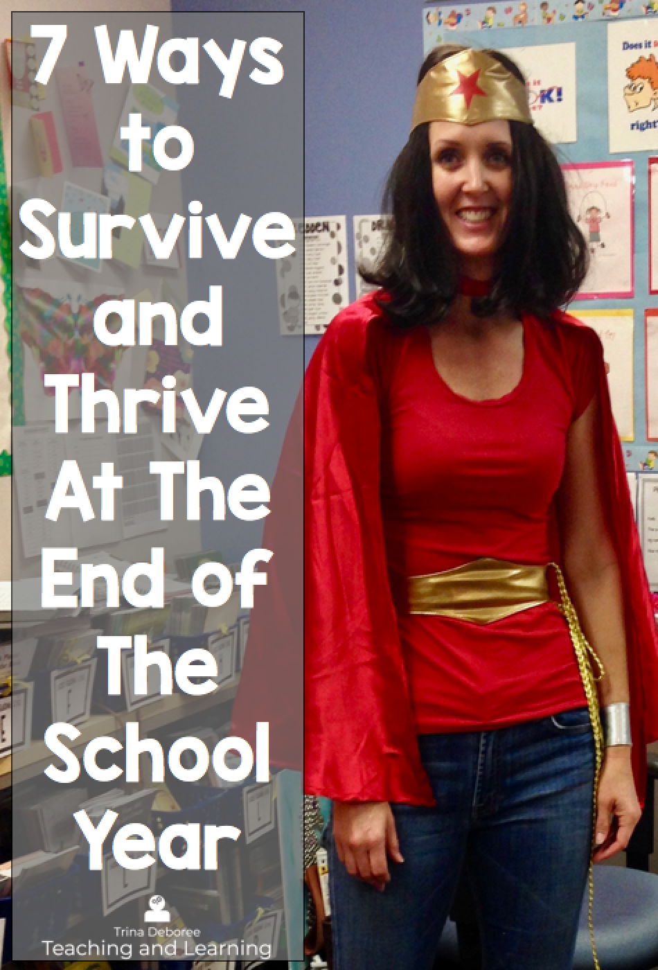 7 Ways to Survive and Thrive at the End of The School Year - Teaching ...