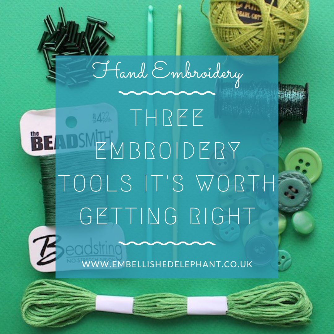 Three embroidery tools it's worth getting right — Embellished Elephant