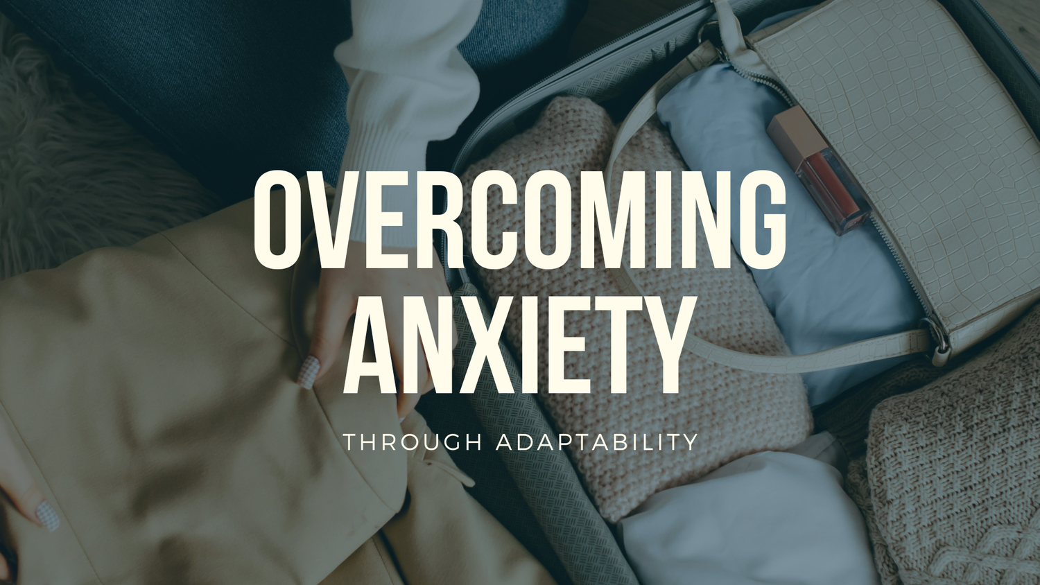 Overcoming Anxiety Through Adaptability — TravelherCo - Faith, Travel ...