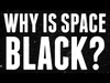 Why is Space Black? — The Wonder of Science