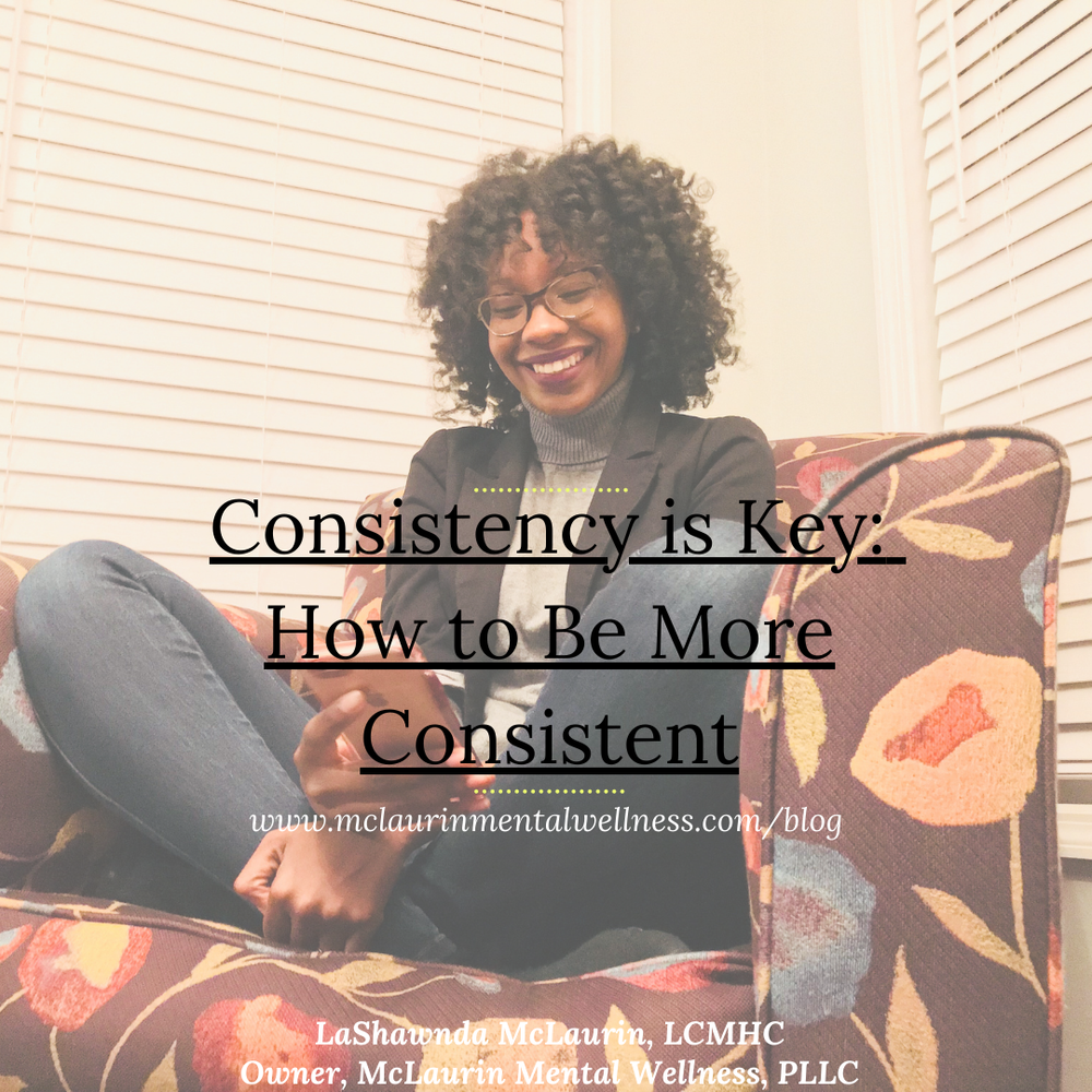 Consistency is Key: How to Be More Consistent — McLaurin Mental Wellness