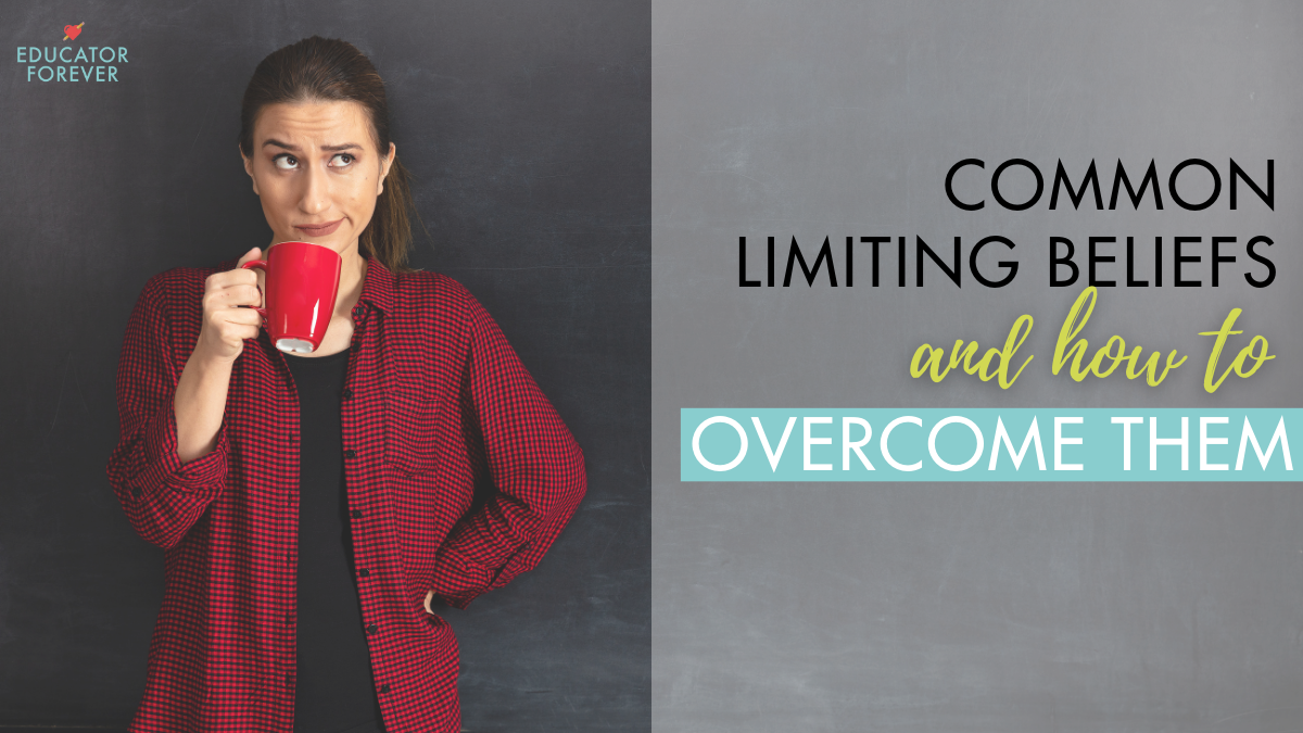 3 Common Limiting Beliefs That Teachers Experience | Educator Forever ...